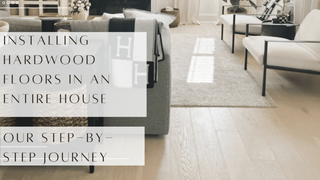Installing Hardwood Floors in An Entire House | Our Step-by-Step Guide