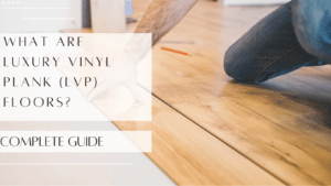 What are Luxury Vinyl Plank (LVP) Floors? | Complete Guide